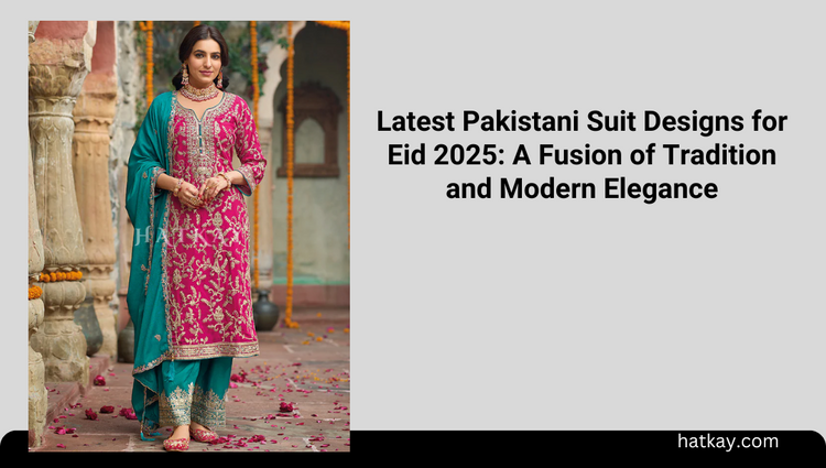 Latest Pakistani Suit Designs for Eid 2025: Tradition Meets Elegance